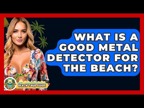 What Is A Good Metal Detector For The Beach? - Beach Tour Guide