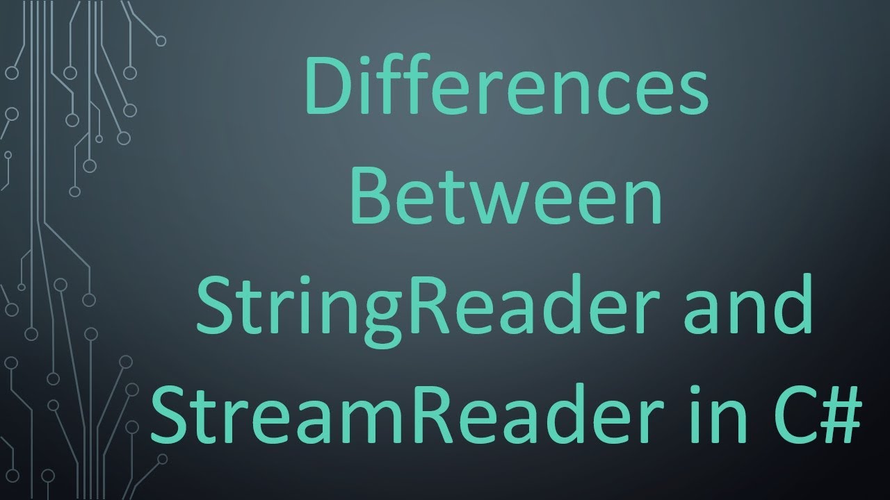 Differences Between StringReader and StreamReader in C#