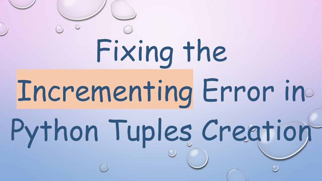 Fixing the Incrementing Error in Python Tuples Creation