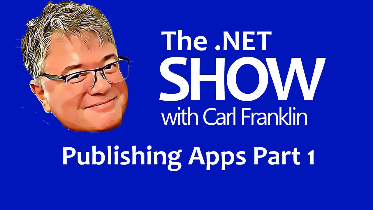 Publishing Apps Part 1: The .NET Show with Carl Franklin Ep 42