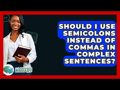 Should I Use Semicolons Instead Of Commas In Complex Sentences? - The Language Library
