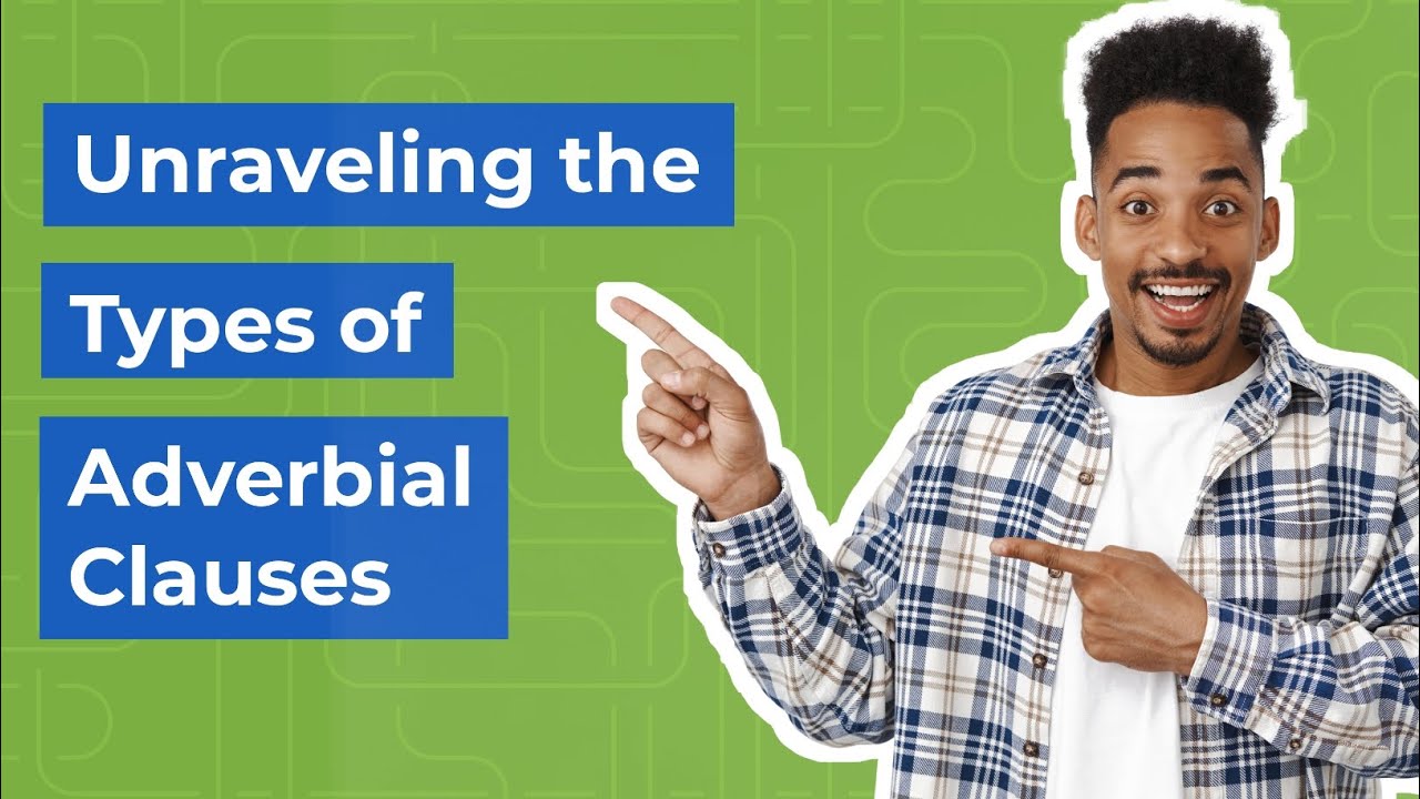 Exploring Adverbial Clauses: Understanding Meaning and Examples (The 7 types)