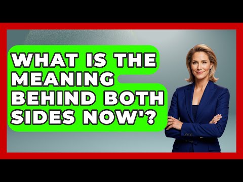 What Is The Meaning Behind Both Sides Now'? - Womens Wisdom and Power