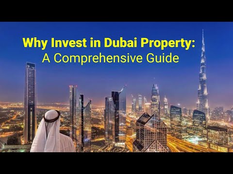 Why Invest in Dubai Property: A Comprehensive Guide