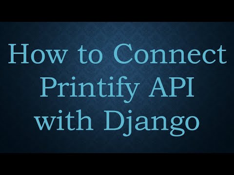 How to Connect Printify API with Django