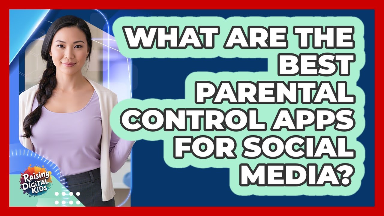 What Are The Best Parental Control Apps For Social Media? - Raising Digital Kids