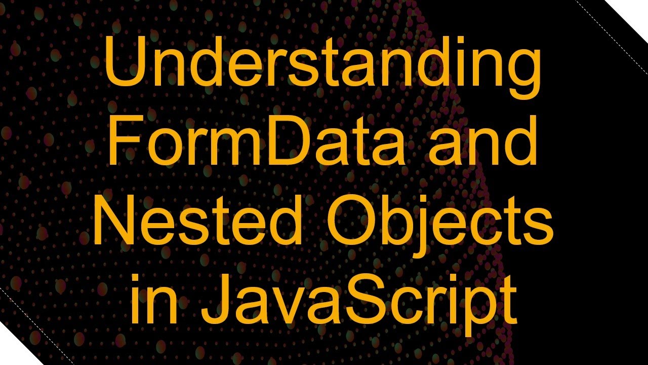 Understanding FormData and Nested Objects in JavaScript