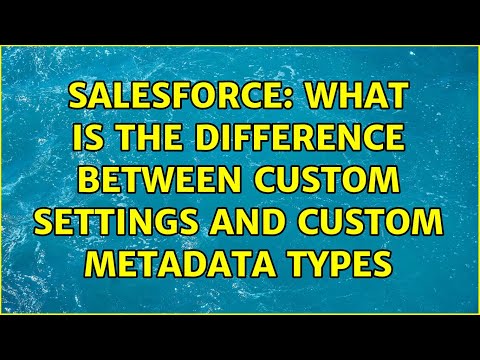 Salesforce: What is the difference between Custom Settings and Custom Metadata Types