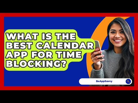 What Is The Best Calendar App For Time Blocking? - Be App Savvy
