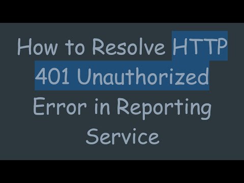 How to Resolve HTTP 401 Unauthorized Error in Reporting Service