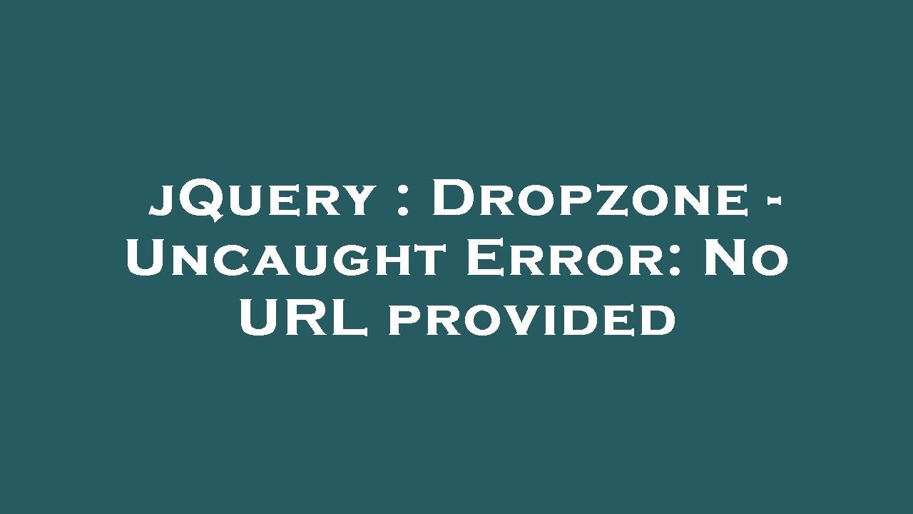 jQuery : Dropzone - Uncaught Error: No URL provided