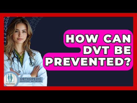 How Can DVT Be Prevented? - Orthopedic Support Network