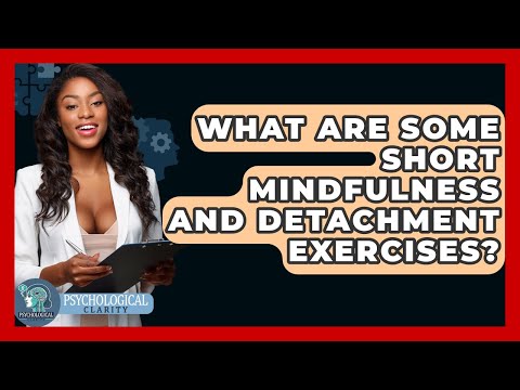 What Are Some Short Mindfulness And Detachment Exercises? - Psychological Clarity