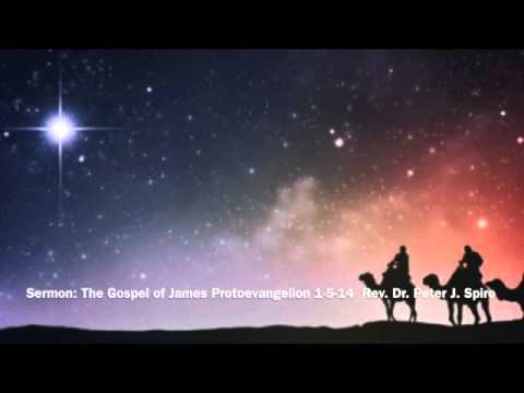 Sermon: The Gospel of James Protoevangelion 1-5-14 Rev. Dr. Peter J. Spiro