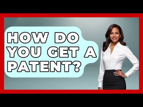 How Do You Get A Patent? - Making Politics Simple