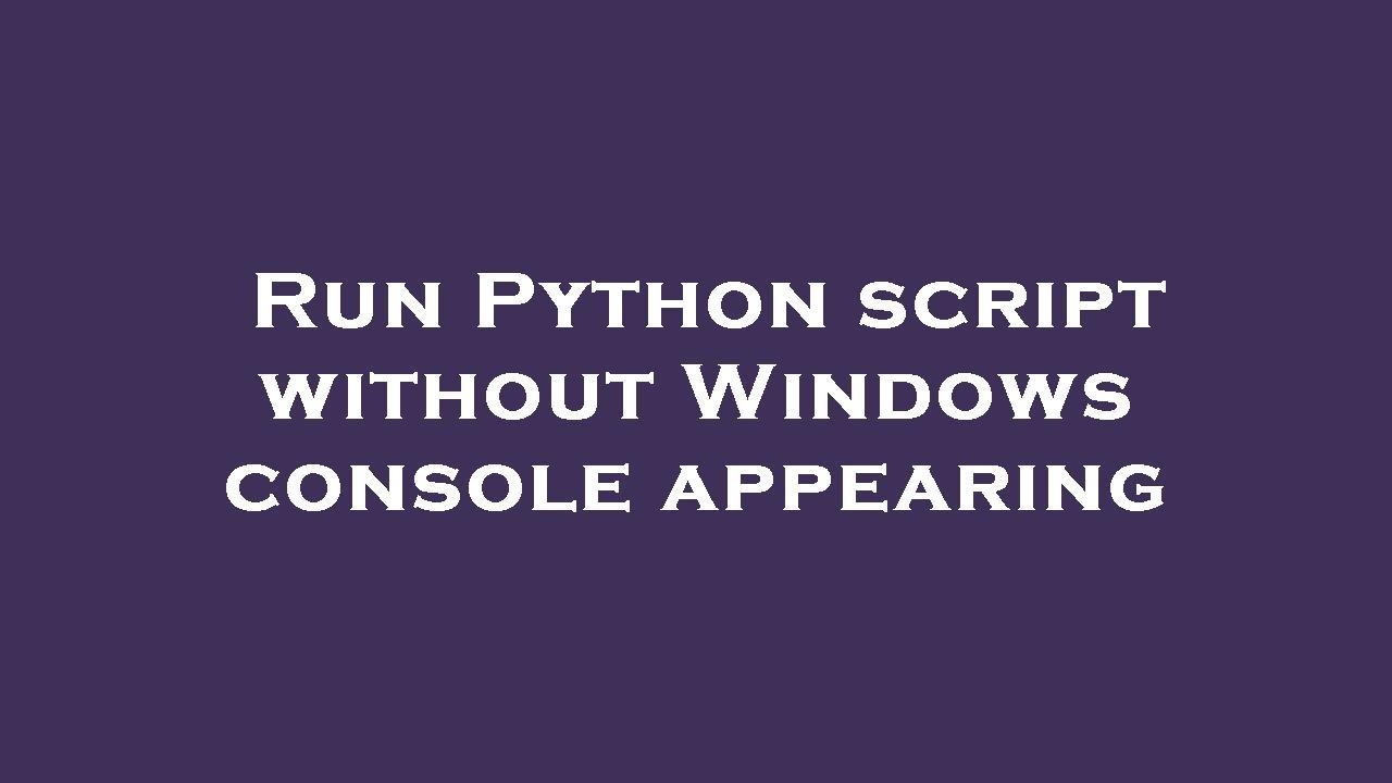 Run Python script without Windows console appearing