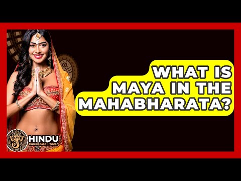 What Is Maya In The Mahabharata? - Hindu Enlightenment Journey