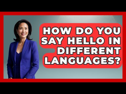 How Do You Say Hello In Different Languages? - Luxury Life Report
