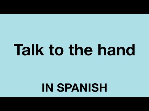 How To Say (Talk to the hand) In Spanish