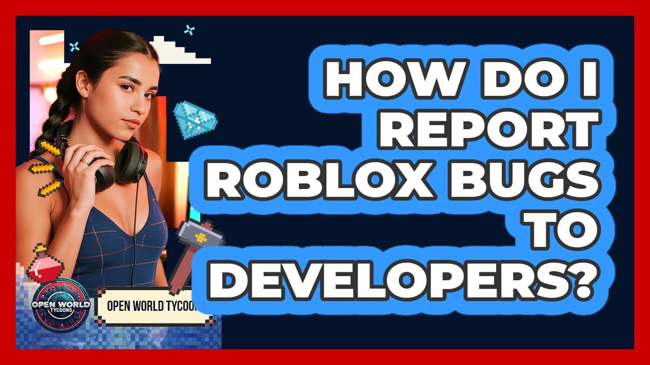 How Do I Report Roblox Bugs To Developers? - Open World Tycoons