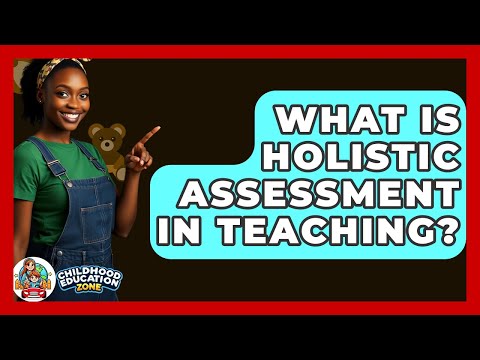 What Is Holistic Assessment In Teaching? - Childhood Education Zone