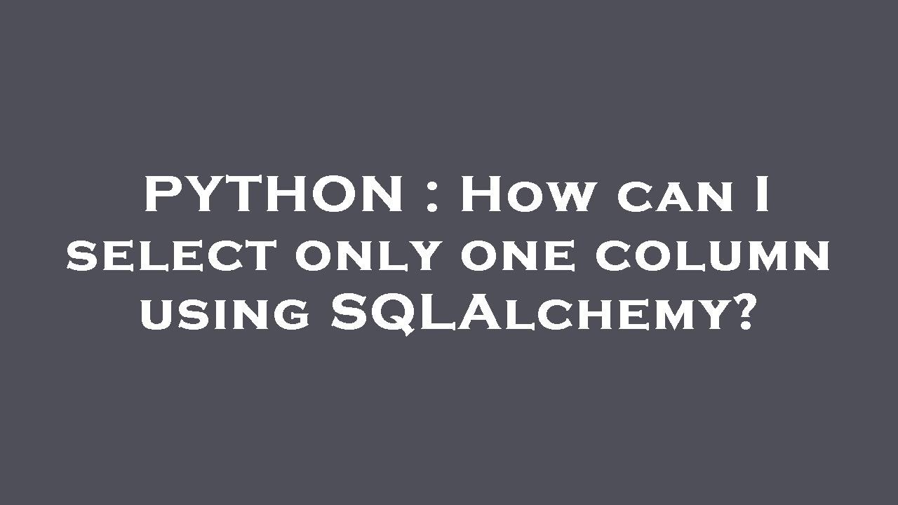 PYTHON : How can I select only one column using SQLAlchemy?