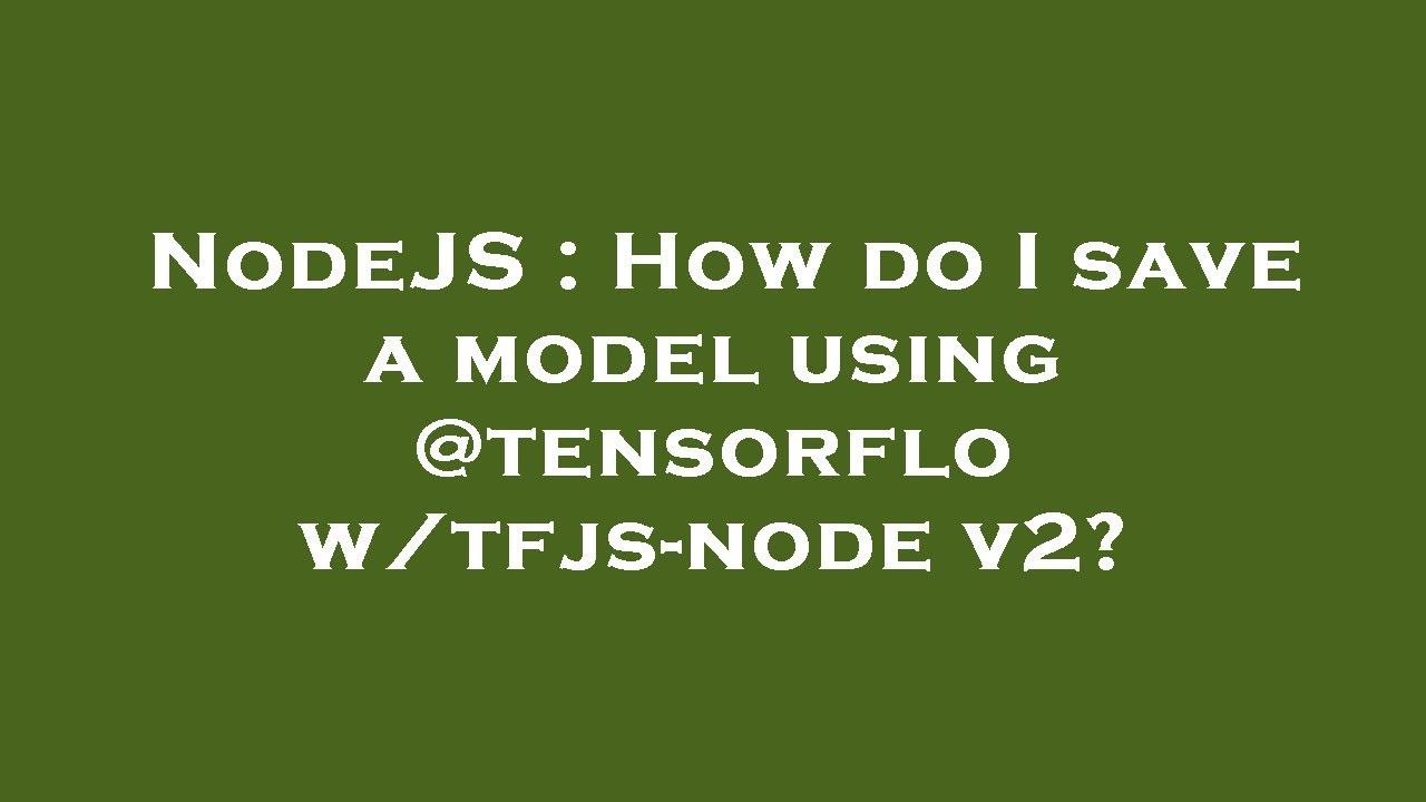 NodeJS : How do I save a model using @tensorflow/tfjs-node v2?
