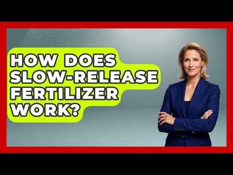 How Does Slow-Release Fertilizer Work? - The World of Agriculture