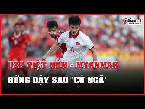 U22 Việt Nam - U22 Myanmar: Đứng dậy sau 'cú ngã' đau | SEA Games 32 | Báo VietNamNet