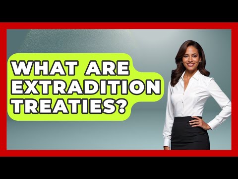 What Are Extradition Treaties? - The Geography Atlas