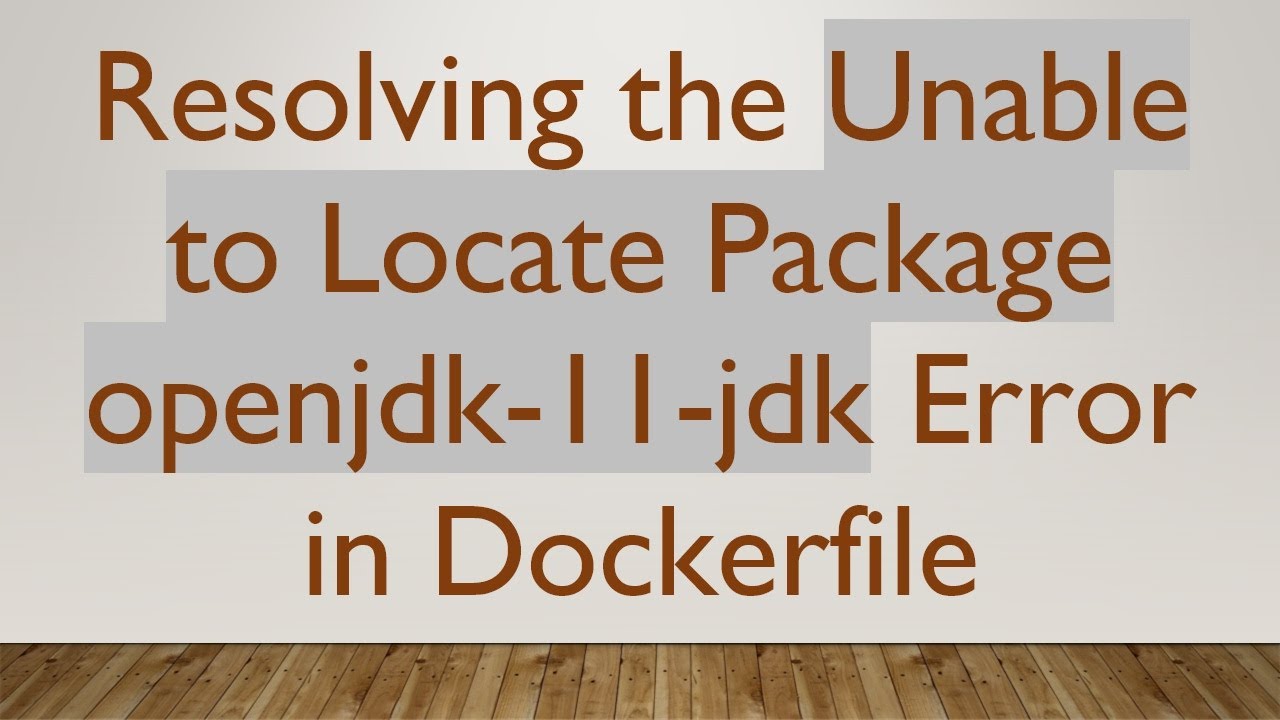 Resolving the Unable to Locate Package openjdk-11-jdk Error in Dockerfile
