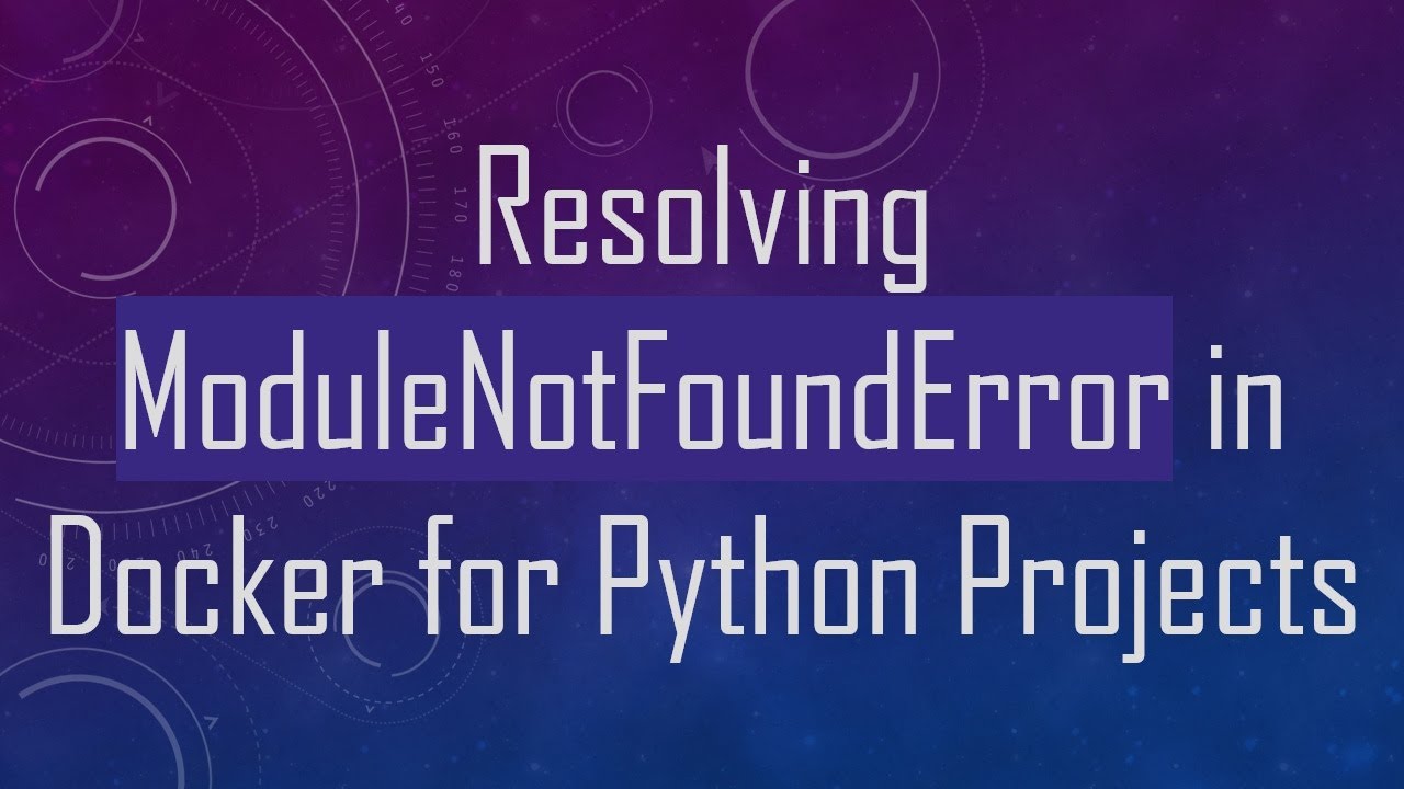 Resolving ModuleNotFoundError in Docker for Python Projects