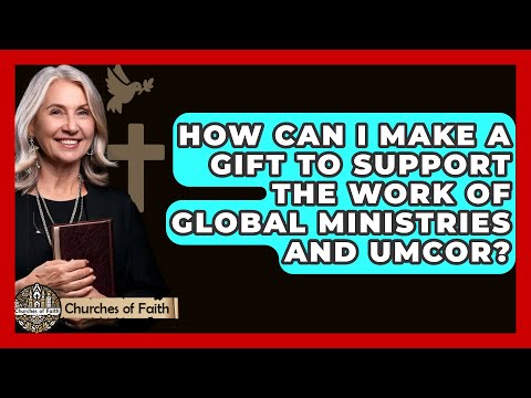 How Can I Make a Gift to Support the Work of Global Ministries and UMCOR? - Churches Of Faith