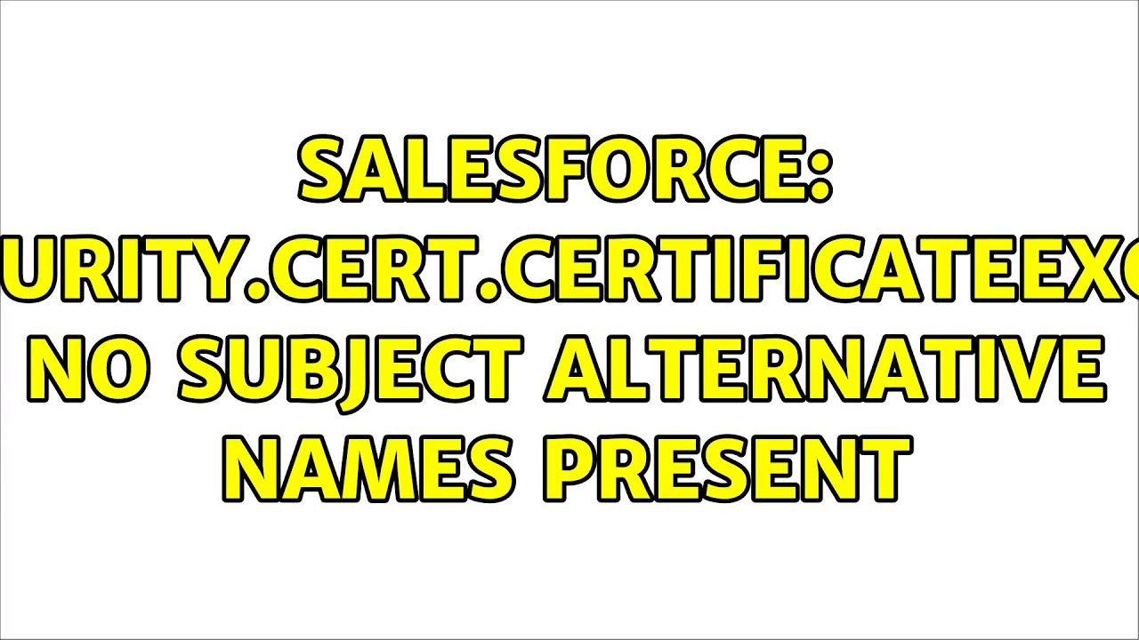 Salesforce: java.security.cert.CertificateException: No subject alternative names present