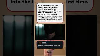 The Batman (2022), the Riddler unknowingly gives himself away during an interrogation scene.