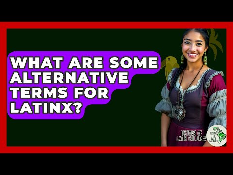 What Are Some Alternative Terms for Latinx? - History Of Latin Cultures