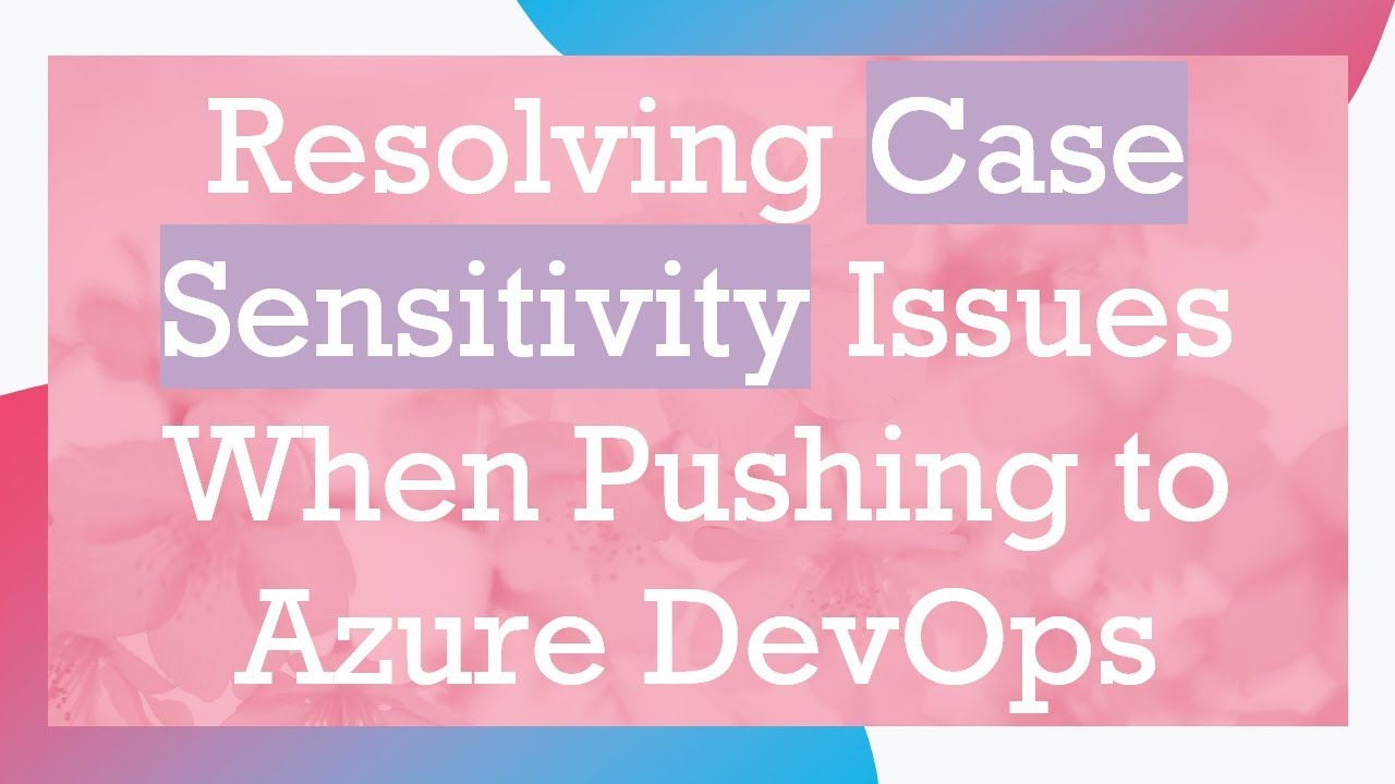 Resolving Case Sensitivity Issues When Pushing to Azure DevOps