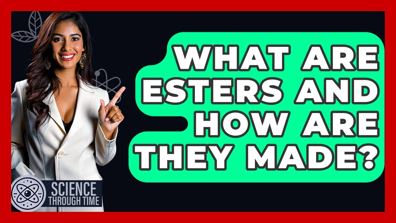 What Are Esters And How Are They Made? - Science Through Time
