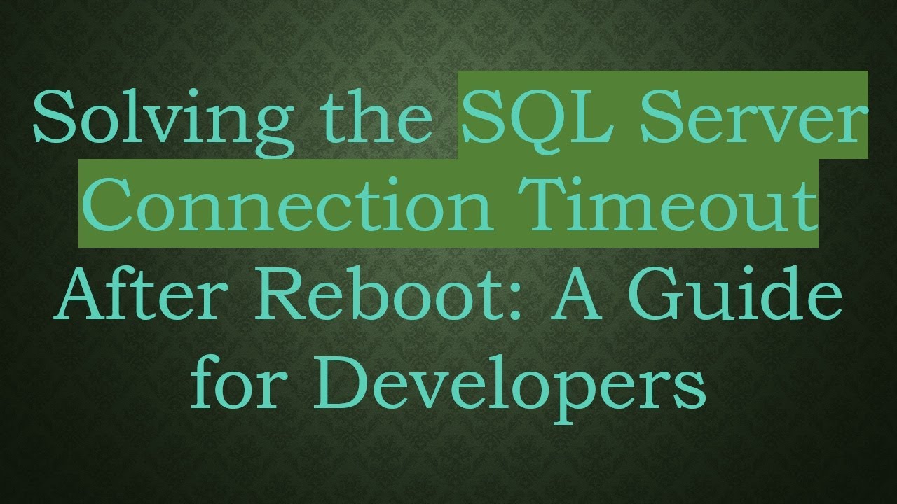 Solving the SQL Server Connection Timeout After Reboot: A Guide for Developers