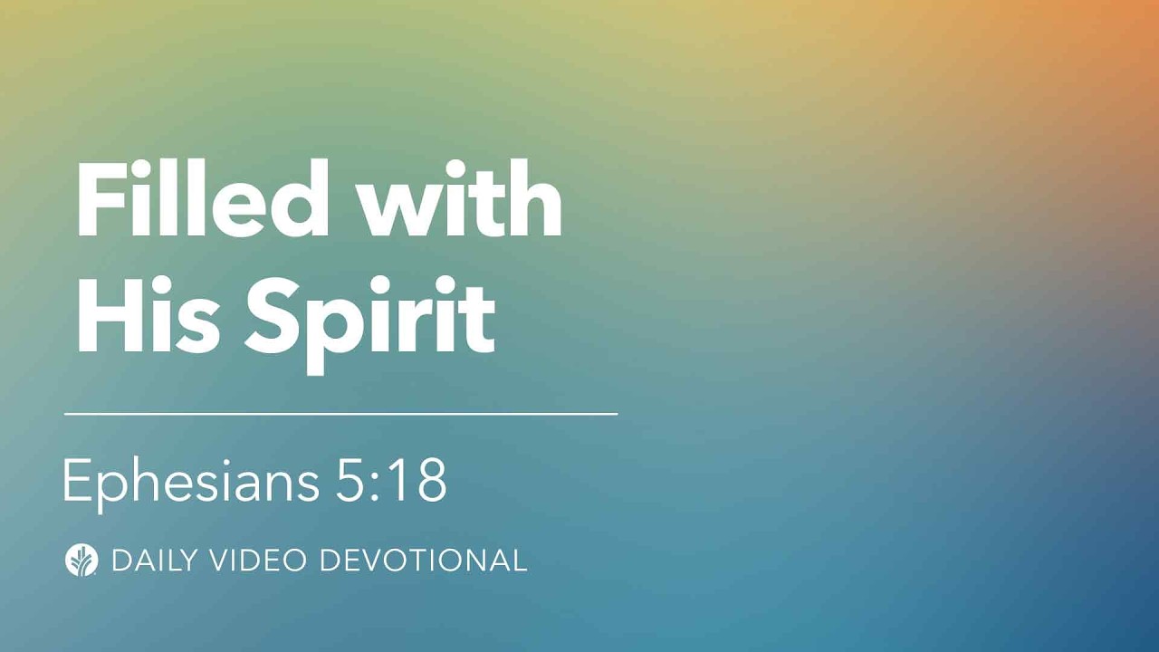 Filled with His Spirit | Ephesians 5:18 | Our Daily Bread Video Devotional