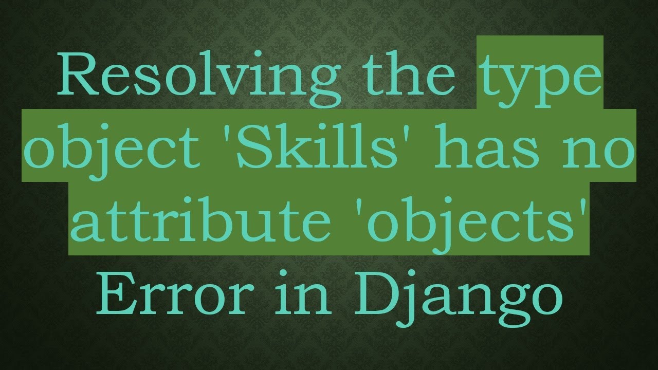 Resolving the type object 'Skills' has no attribute 'objects' Error in Django