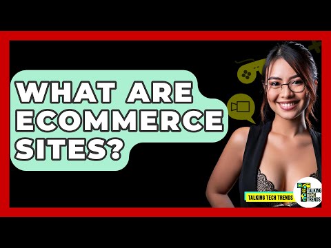 What Are Ecommerce Sites? - Talking Tech Trends