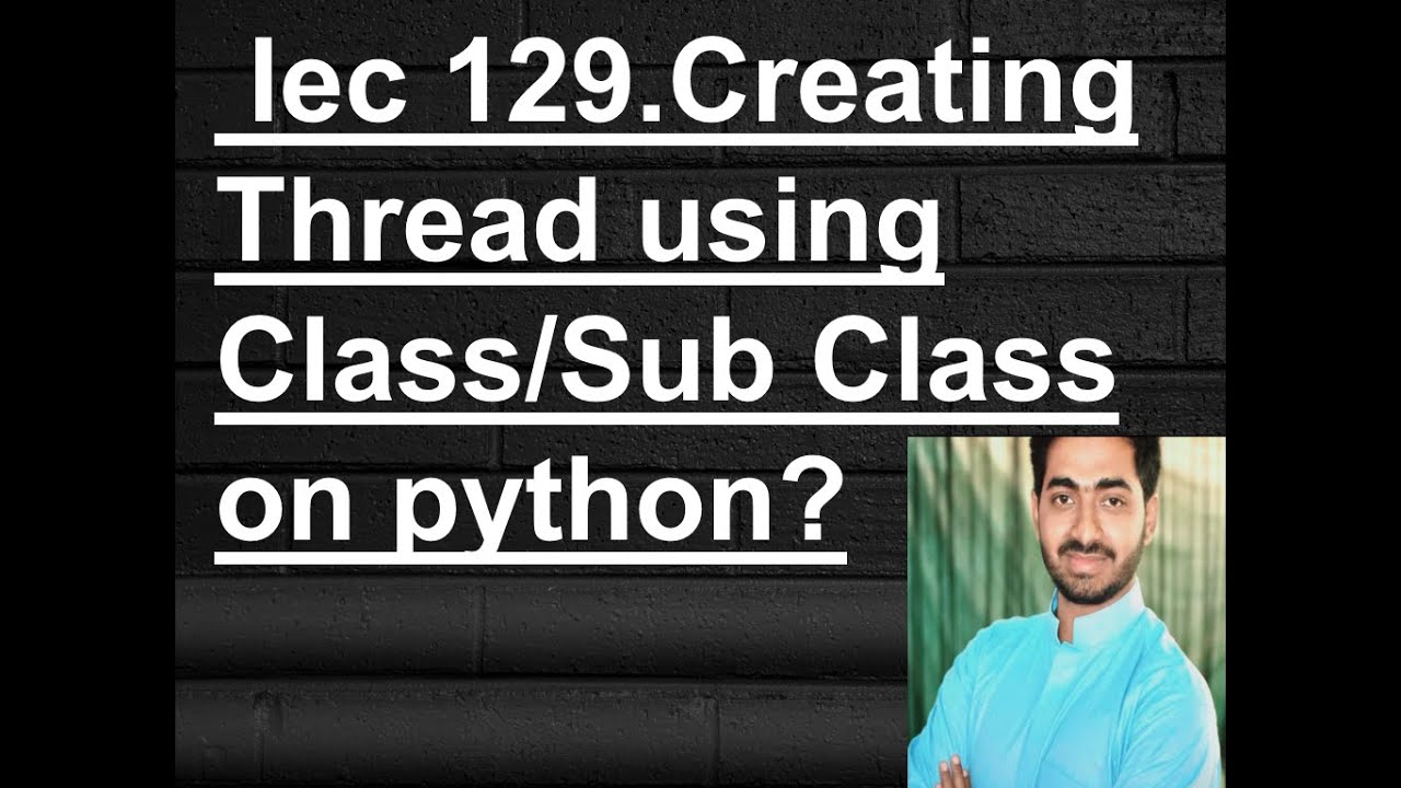 How we create Thread by using Class/ Sub Class in python