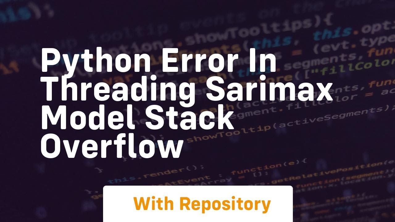 python Error in Threading SARIMAX model Stack Overflow