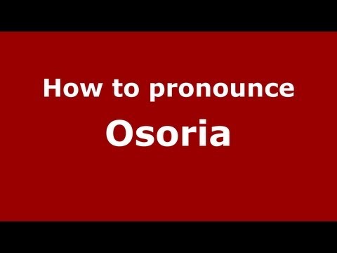 How to Pronounce Osoria - PronounceNames.com