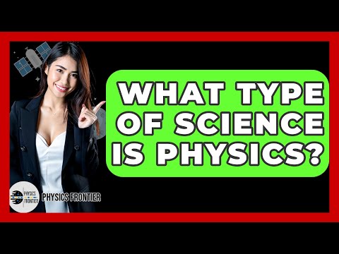 What Type Of Science Is Physics? - Physics Frontier
