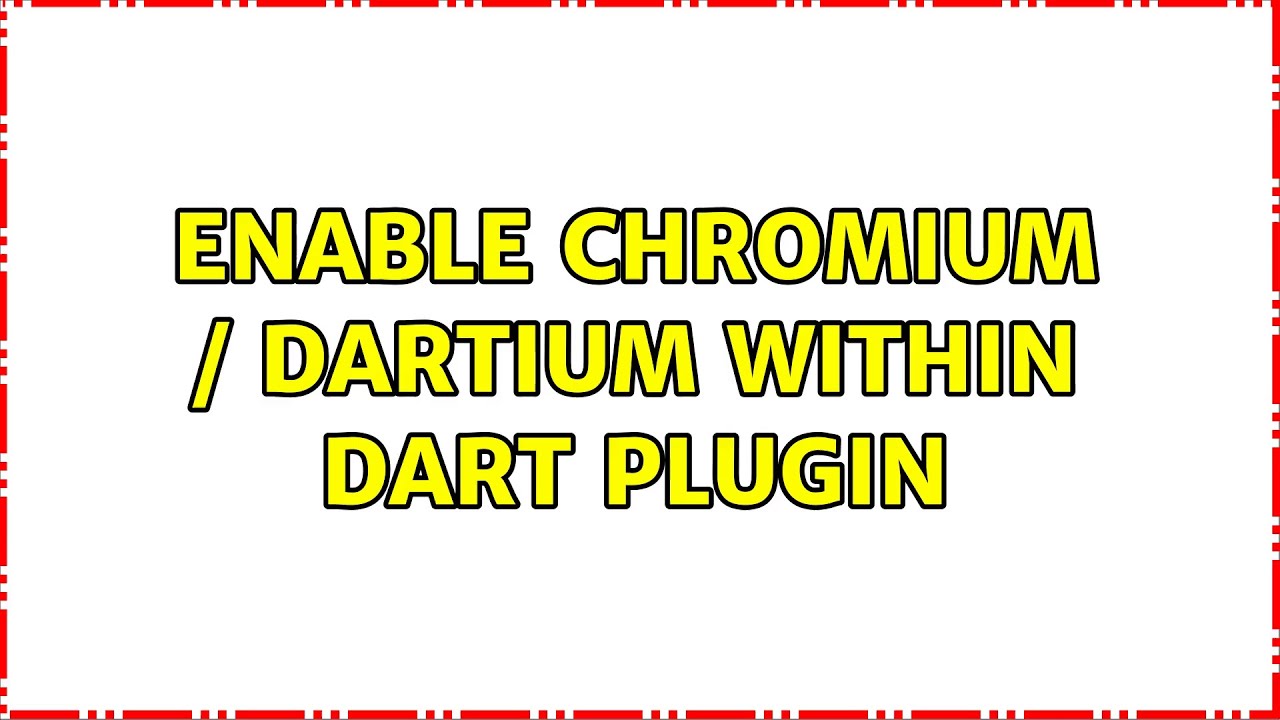 Enable Chromium / Dartium within Dart plugin (2 Solutions!!)
