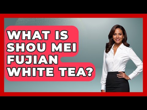 What Is Shou Mei Fujian White Tea? - China Cultural Expedition