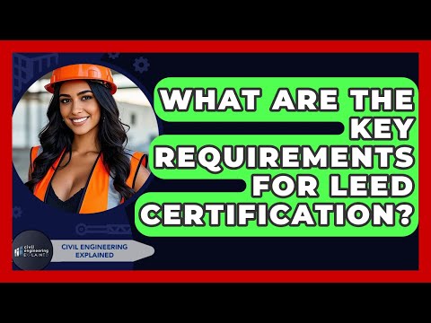 What Are The Key Requirements For LEED Certification? - Civil Engineering Explained