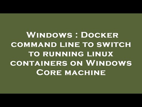 Windows : Docker command line to switch to running linux containers on Windows Core machine